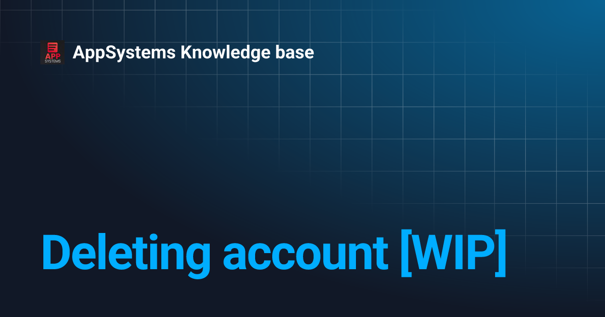 Deleting account [WIP] | AppSystems Knowledge base